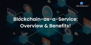 Blockchain-as-a-Service: Overview and Significant Benefits!